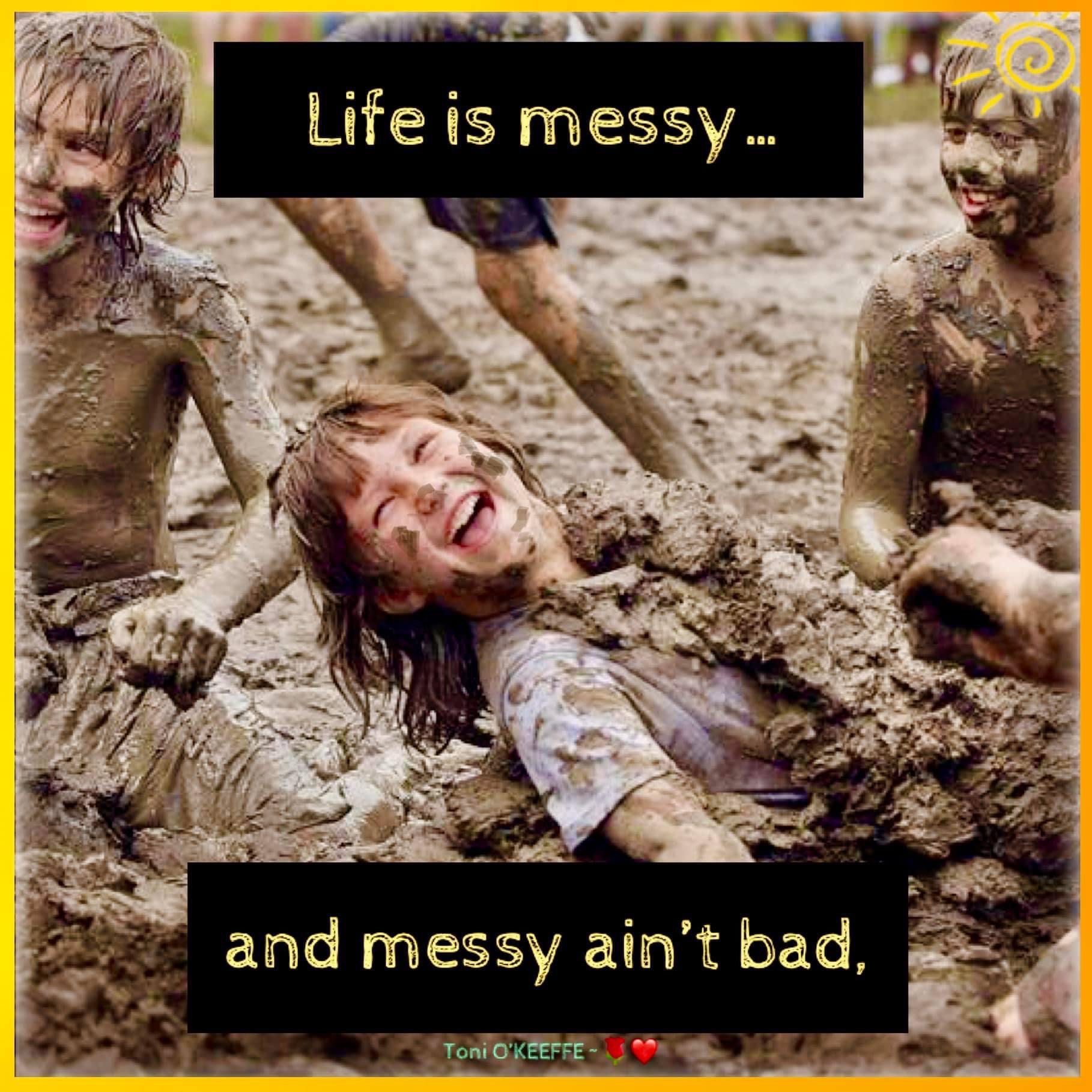 Life is messy and messy ain’t bad – The Whimsey Angel
